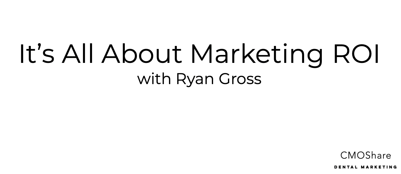 Ryan Gross - It's All About Marketing ROI - Dental Success Network